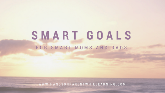 SMART Goals for Smart Moms and Dads – Hands-On Parent while Earning